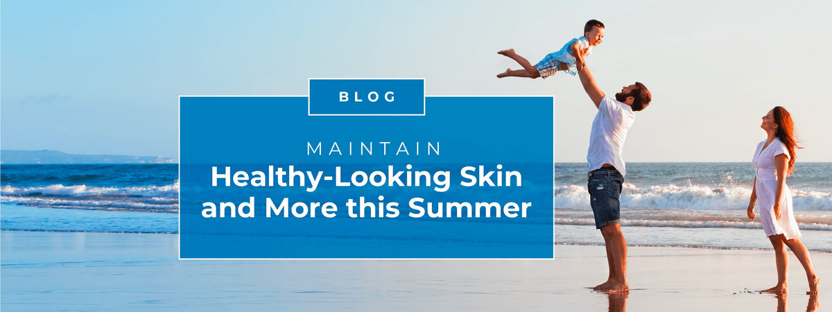 Maintain Healthy Looking Skin and More this Summer – Nature's Lab